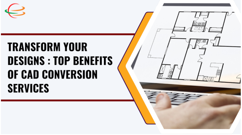 Transform Your Designs: Top Benefits of CAD Conversion Services ...