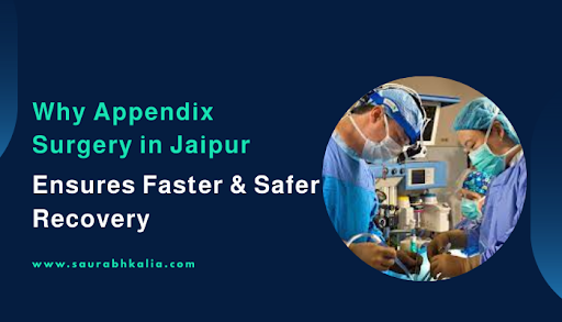 Why Appendix Surgery in Jaipur Ensures Faster & Safer Recovery ...