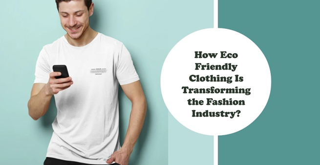 How Eco Friendly Clothing Is Transforming the Fashion Industry ...